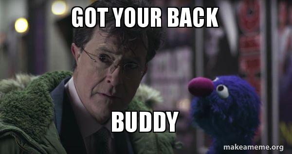 got your back buddy - grover colbert Meme Generator