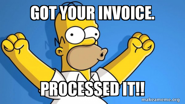 Got your Invoice. Processed it!! - Happy Homer Meme Generator
