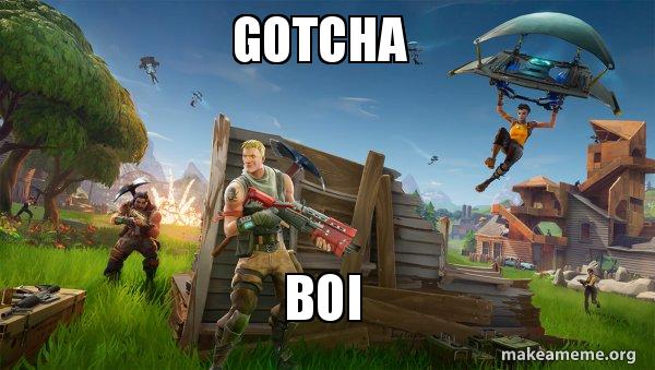 gotcha boi - Fortnite Battle Royale game Meme Generator