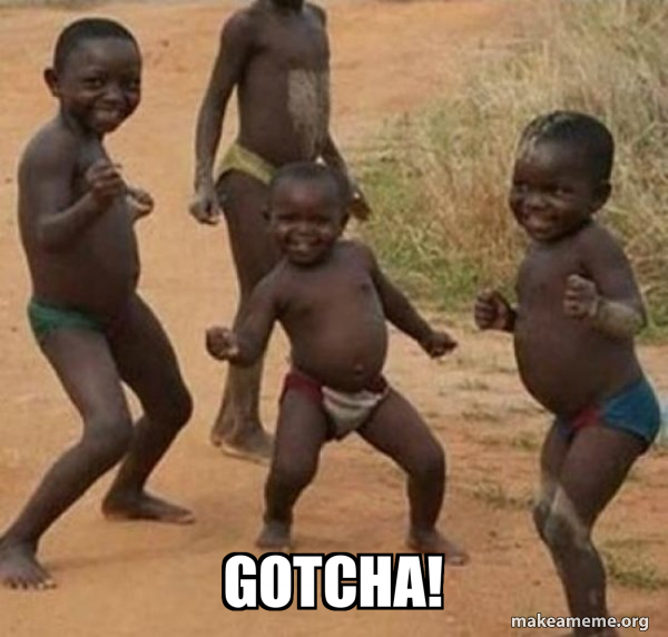 GOTCHA! - Dancing Black Kids Meme Generator