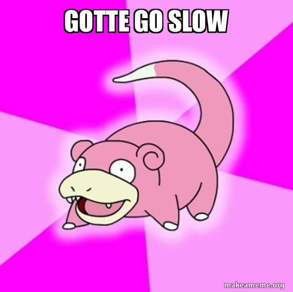 gotte go slow - Slowpoke the Pokemon Meme Generator