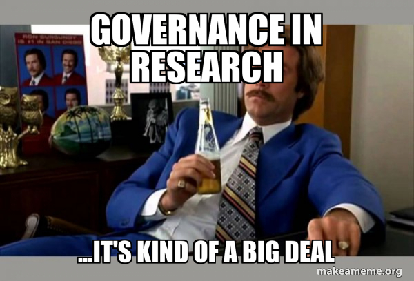 Governance In Research ...it's kind of a big deal - Ron Burgundy - boy ...