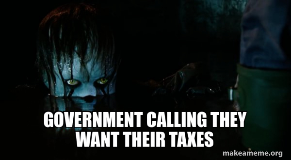 Government calling they want their taxes - Pennywise It Meme Generator
