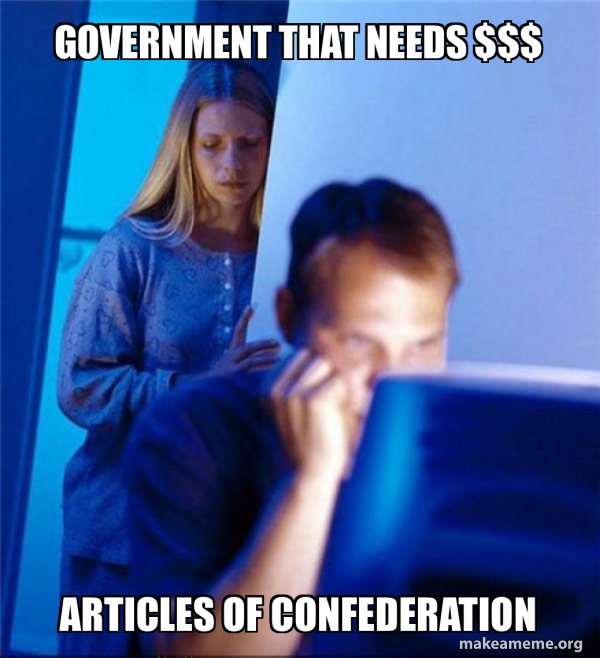 Government that needs $$$ Articles of confederation - Redditors Wife ...