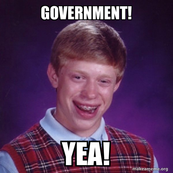 Government! Yea! - Bad Luck Brian Meme Generator