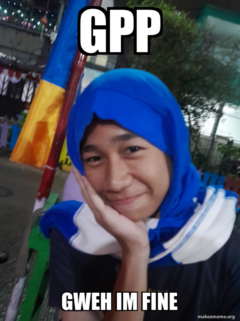 gpp gweh im fine Meme Generator