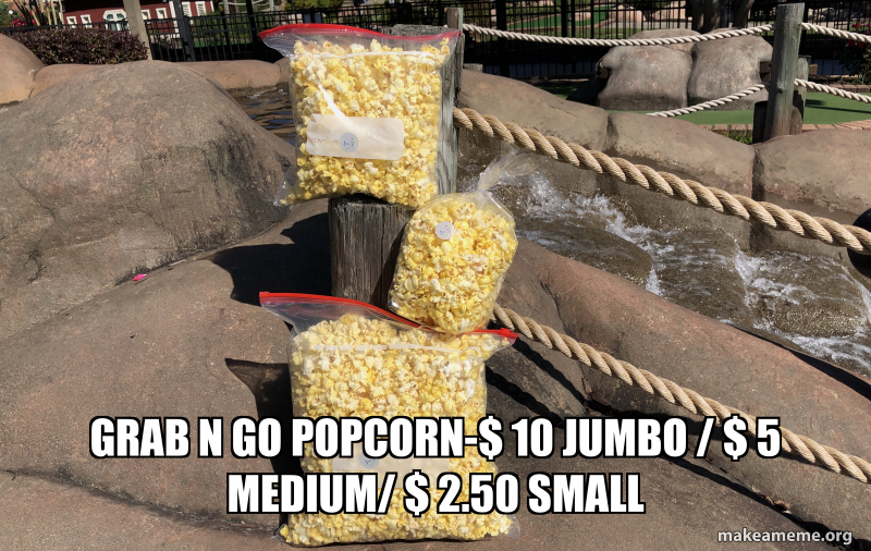 grab n go popcorn-$ 10 jUMBO / $ 5 mEDIUM/ $ 2.50 sMALL Meme Generator