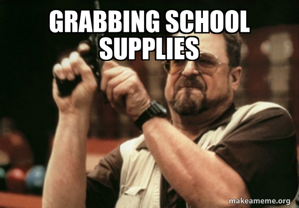 Grabbing school supplies - Am I the only one Meme Generator
