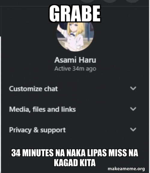 grabe 34 minutes na naka lipas miss na kagad kita Meme Generator