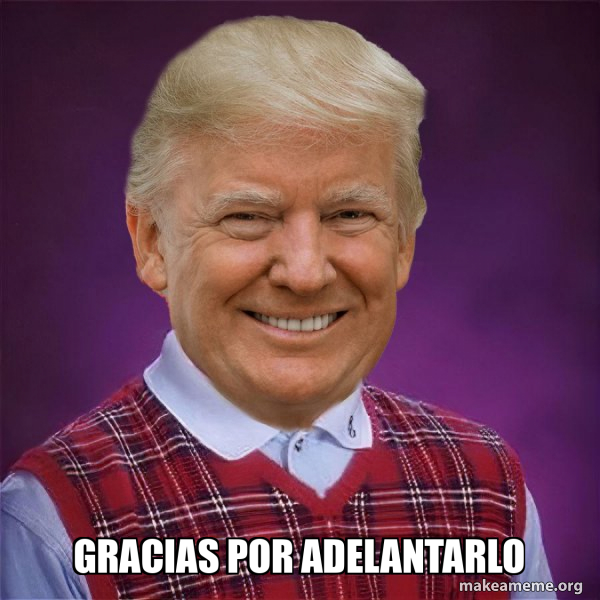 Gracias por adelantarlo - Bad Luck Trump Meme Generator