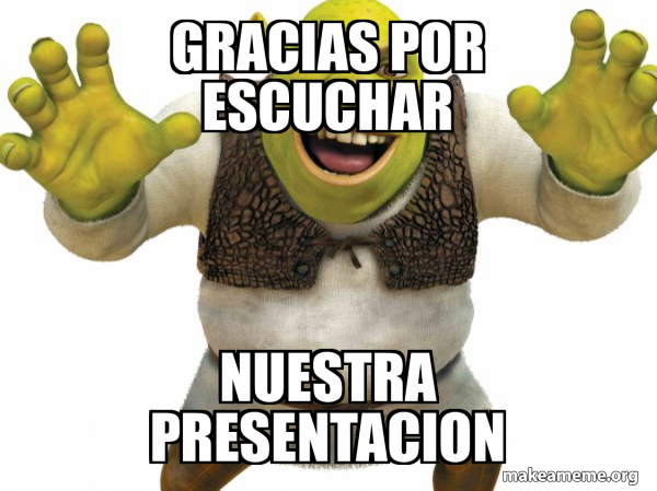 Gracias por escuchar Nuestra presentacion - Shrek Meme Generator