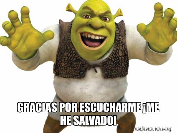Gracias POR ESCUCHARME ¡ME HE SALVADO! - Shrek Meme Generator