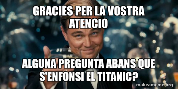 Gracies per la vostra atencio Alguna pregunta abans que s'enfonsi el ...