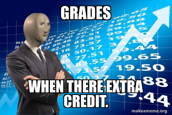 Grades When there extra credit. - Stonks Only Go Up Meme Generator