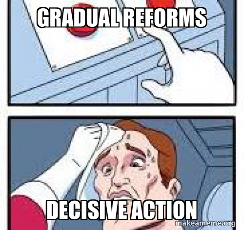 Gradual reforms decisive action Meme Generator