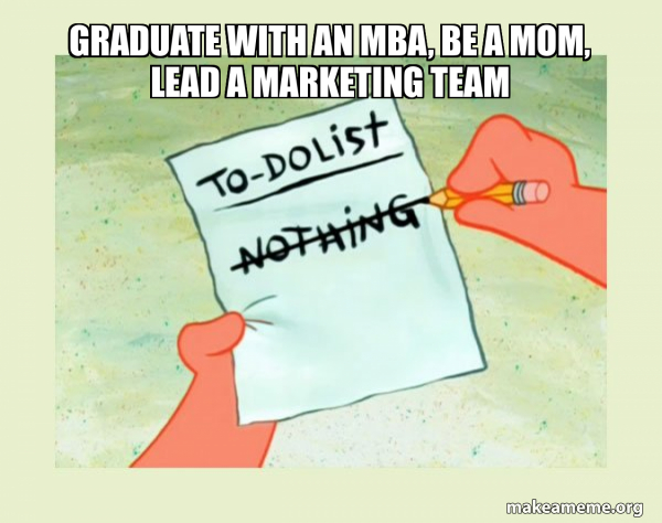 graduate with an MBA, be a mom, lead a marketing team - To Do List ...