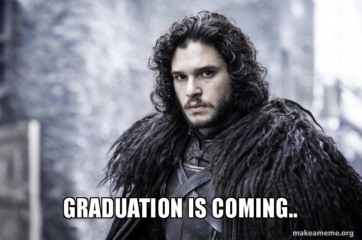 Graduation is coming.. - Graduation is coming.. Meme Generator