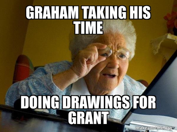 Graham taking his time doing drawings for Grant - Internet Grandma Meme ...