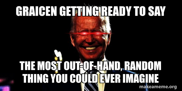 Graicen getting ready to say the most out-of-hand, random thing you ...