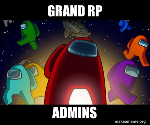 Grand rp admins - Among Us Meme Generator