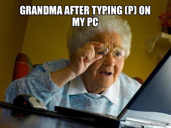 Grandma after typing (p) on my pc - Internet Grandma Meme Generator