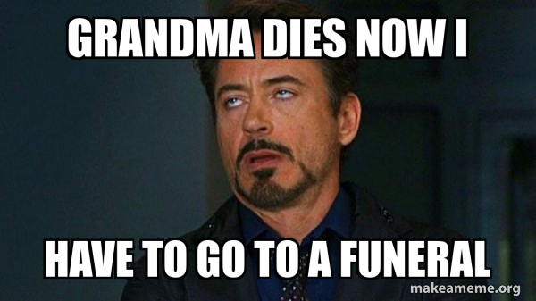 grandma dies now i have to go to a funeral - Tony Stark Eye Roll Meme ...