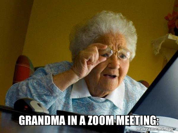 GRANDMA IN A ZOOM MEETING: - Internet Grandma Meme Generator