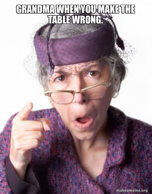 Grandma when you make the table wrong. - Disapproving Grandma Meme Generator