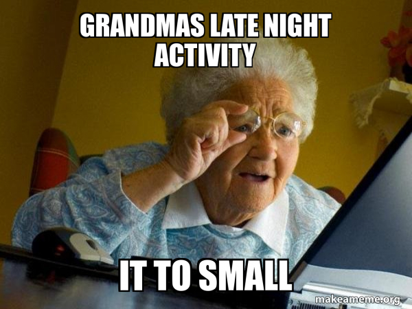 grandmas late night activity it to small - Internet Grandma Meme Generator