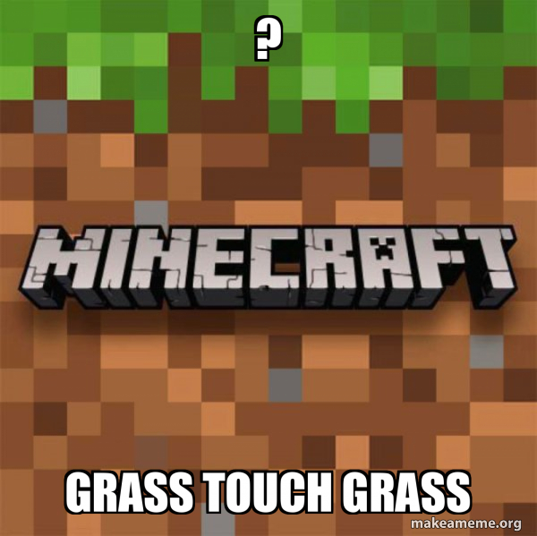 ? GRASS TOUCH GRASS - Minecraft Meme Generator