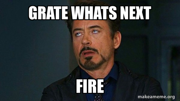 grate whats next fire - Tony Stark Eye Roll Meme Generator