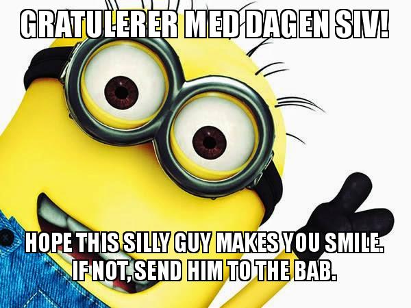 Gratulerer med dagen Siv! Hope this silly guy makes you smile. If not ...