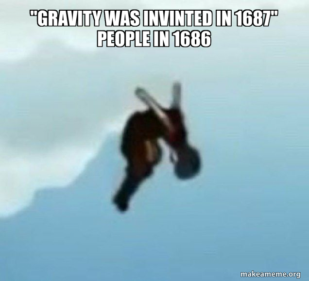"gravity was invinted in 1687" people in 1686 Meme Generator
