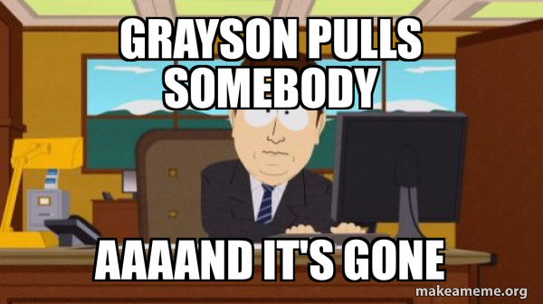 Grayson pulls somebody aaaand it's gone - aaaand its gone Meme Generator