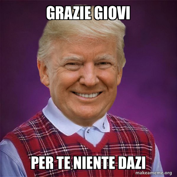 Grazie Giovi per te niente dazi - Bad Luck Trump Meme Generator