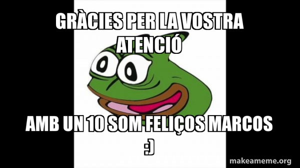 GRÀCIES PER LA VOSTRA ATENCIÓ AMB UN 10 SOM FELIÇOS MARCOS :) - Pepega ...