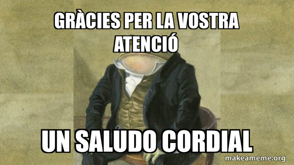 GRÀCIES PER LA VOSTRA ATENCIÓ UN SALUDO CORDIAL - Colonel Toad Meme ...