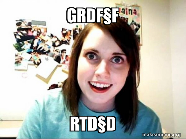 grdf§f rtd§d - Overly Attached GirlFriend Meme Generator