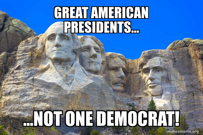 Great American Presidents... ...not one democrat! Meme Generator