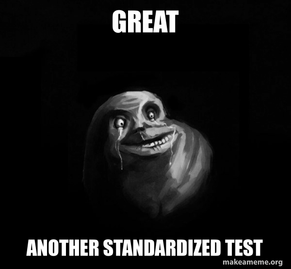 great another standardized test - Forever Alone Meme Generator