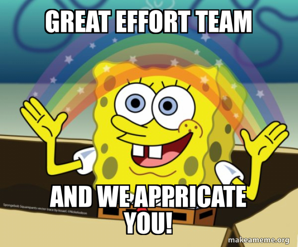 GREAT EFFORT TEAM AND WE APPRICATE YOU! - Rainbow SpongeBob Meme Generator