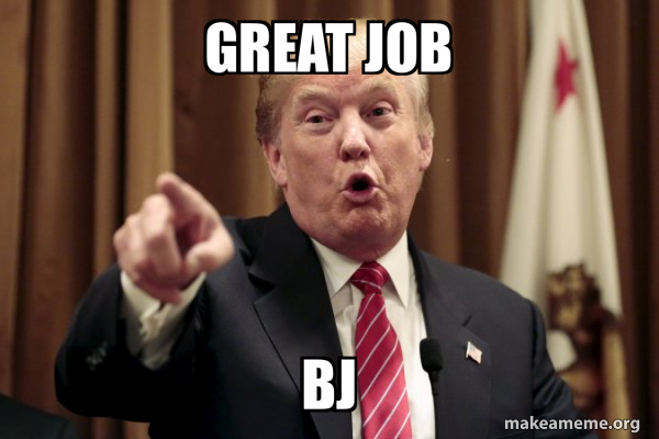Great job bj - Donald Trump Says Meme Generator