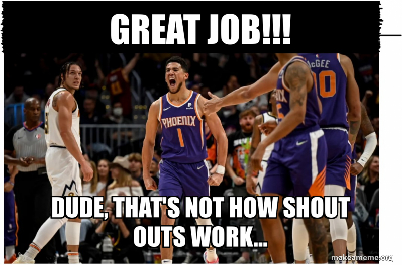 great job!!! Dude, that's not how shout outs work... Meme Generator