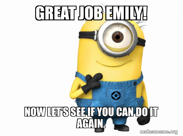 Great job Emily! Now let’s see if you can do it again. - Thoughtful ...