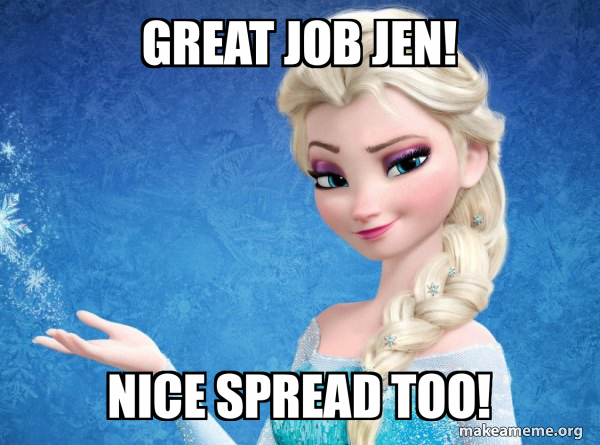 Great job Jen! Nice spread too! - Elsa from Frozen Meme Generator