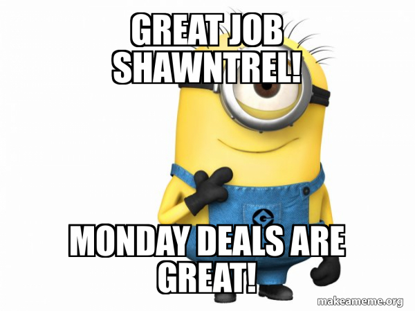 Great job Shawntrel! Monday deals are great! - Thoughtful Minion Meme ...