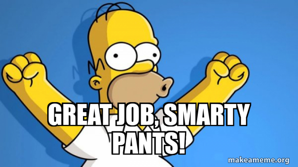 Great job, smarty pants! - Happy Homer Meme Generator