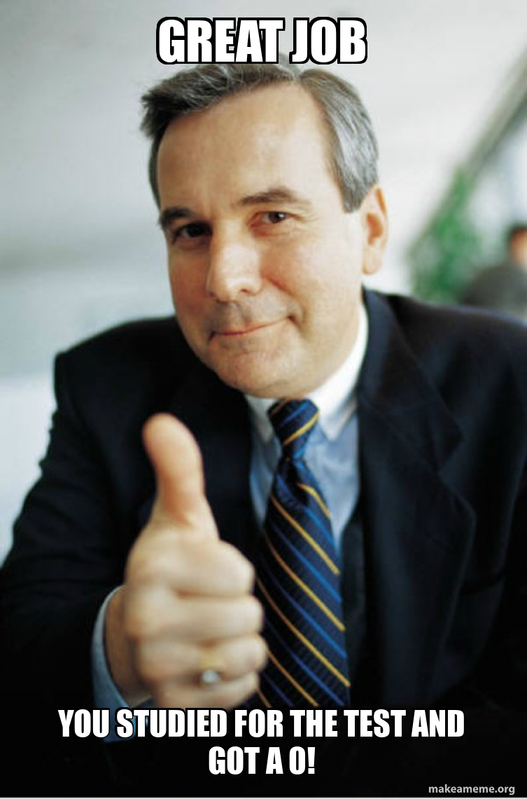 Great job You studied for the test and got a 0! - Good Guy Boss Meme ...