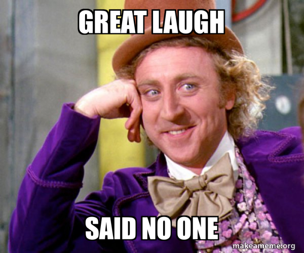 Great Laugh Said no one - Willy Wonka Sarcasm Meme Meme Generator