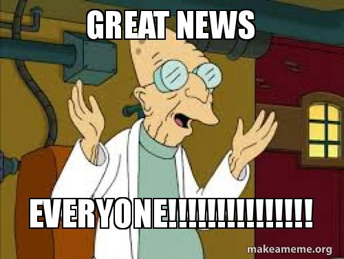 Great News Everyone!!!!!!!!!!!!!!! Meme Generator
